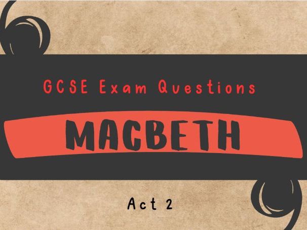 Macbeth Act 2 GCSE Exam Practice Questions: scene-by-scene questions | Teaching Resources