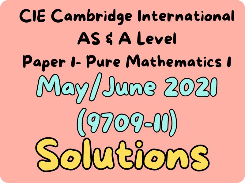 CIE- Pure Mathematics- Paper 1 - May/June 2021 Solutions for paper ...