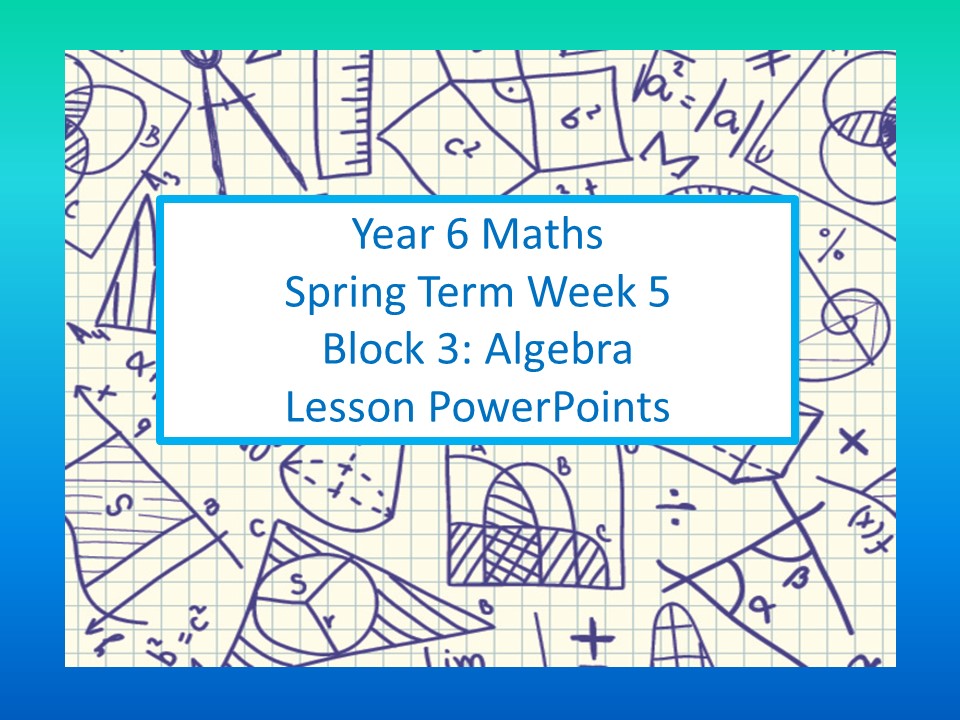 Maths Mastery Year 6 Spring Week 5 Block 3 Algebra Individual Lesson Maths Mastery Year 6 Spring Week 5 Block 3 Algebra Individual Lesson