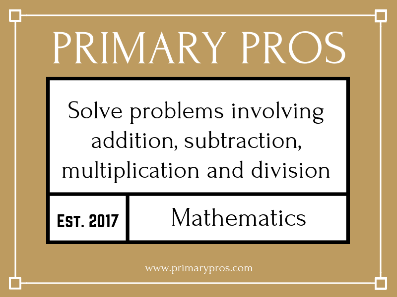 Solve problems involving addition, subtraction, multiplication and ...