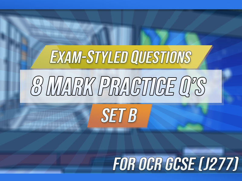 8 Mark Practice Q's (Set B) - OCR GCSE J277 | Teaching Resources