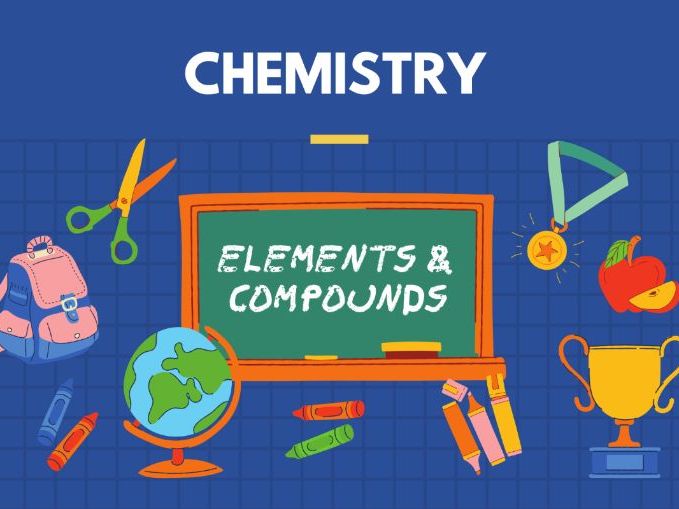 Chemistry 7: Elements and Compounds | Teaching Resources