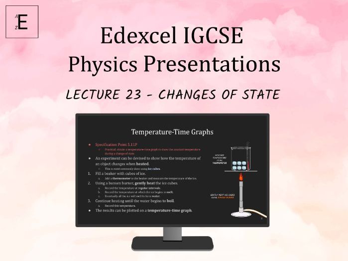 Edexcel IGCSE Physics Lecture 23 - Changes of State | Teaching Resources