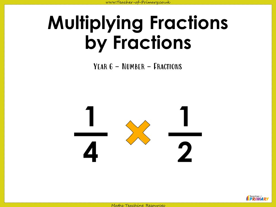 Multiplying Fractions By Fractions Year 6 Teaching Resources